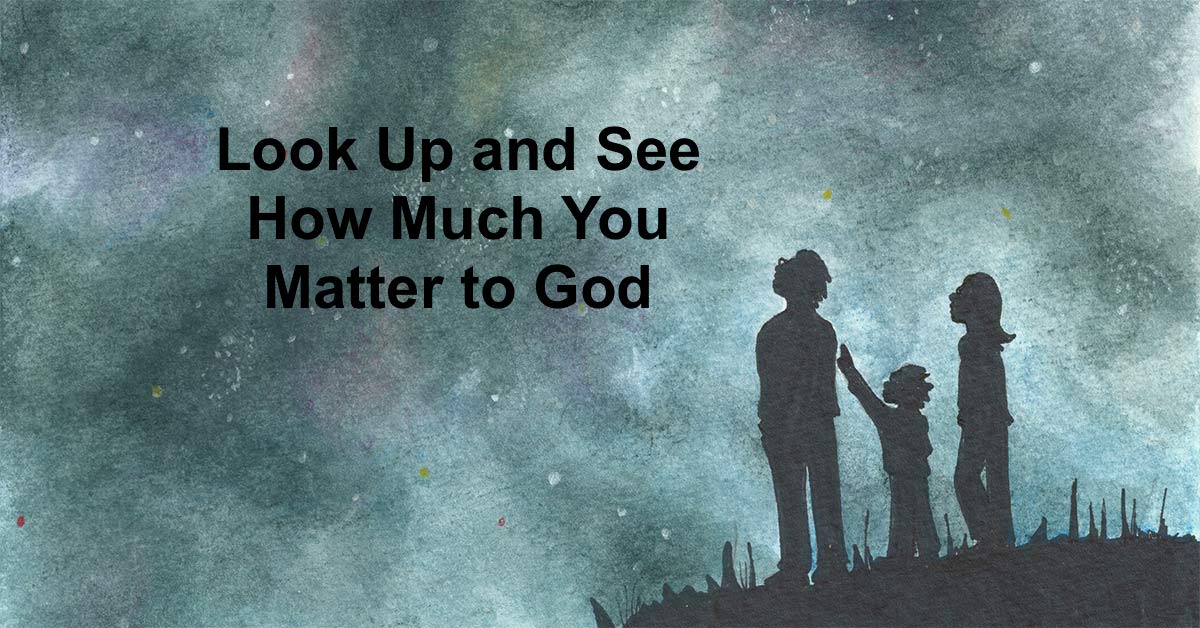Look Up and See How Much You Matter to God - Finding Your Way
