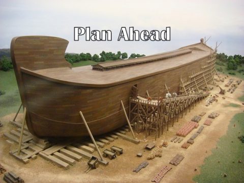 Plan Ahead. It Wasn't Raining When Noah Built the Ark - Finding Your Way